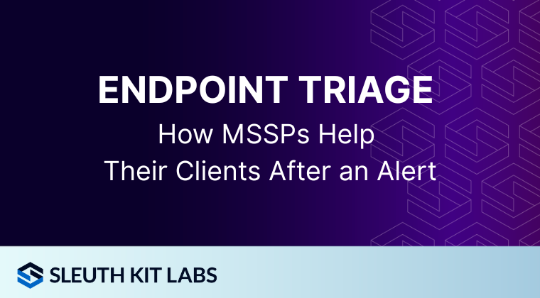 Endpoint Triage: How MSSPs Help Their Clients After An Alert - Sleuth ...